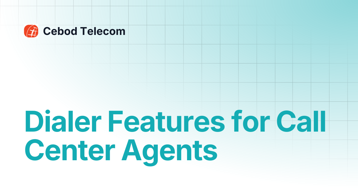 Dialer Features for Call Center Agents | Cebod Telecom