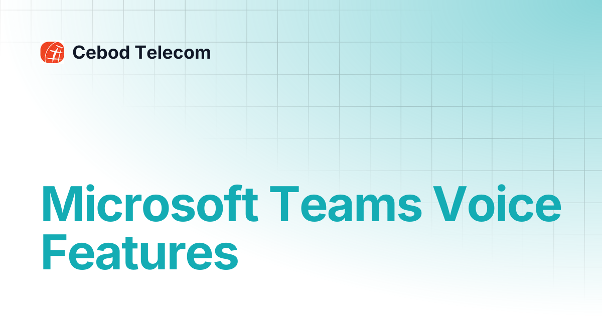 Microsoft Teams Voice Features | Cebod Telecom